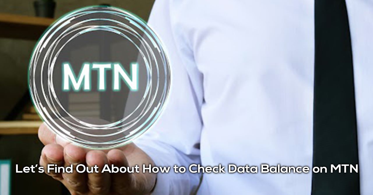 Let’s Find Out About How to Check Data Balance on MTN